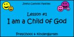 Lesson #1 – I am a Child of God